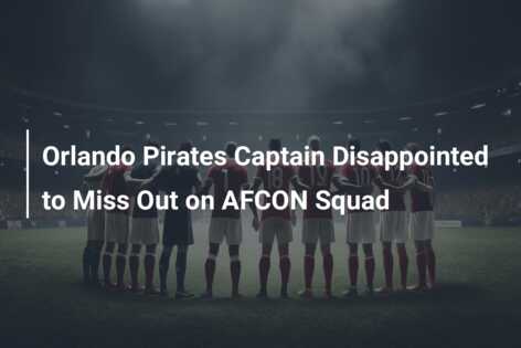 Orlando Pirates Captain Disappointed to Miss Out on AFCON Squad ...