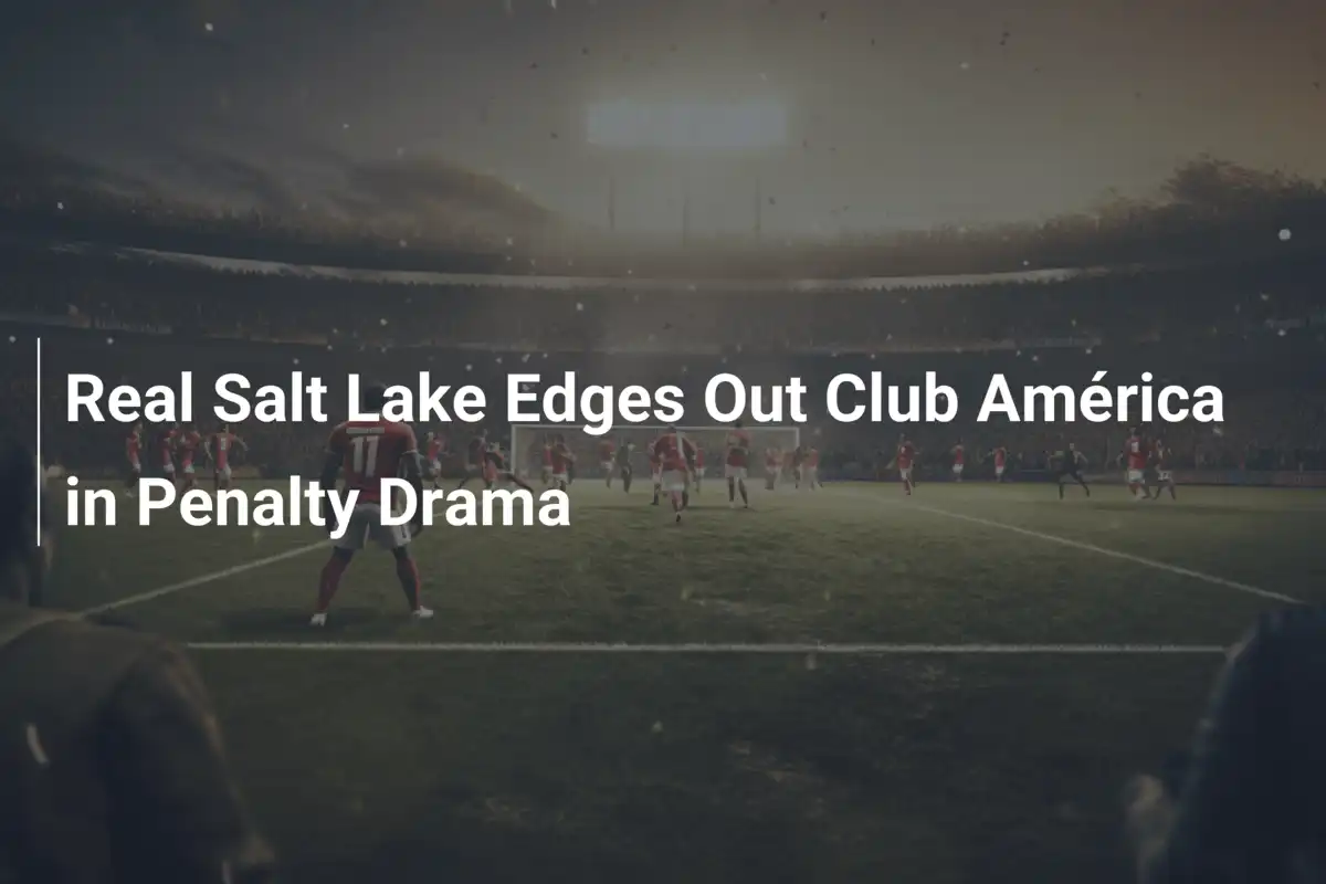 Real Salt Lake Edges Out Club América in Penalty Drama - footboom1.com