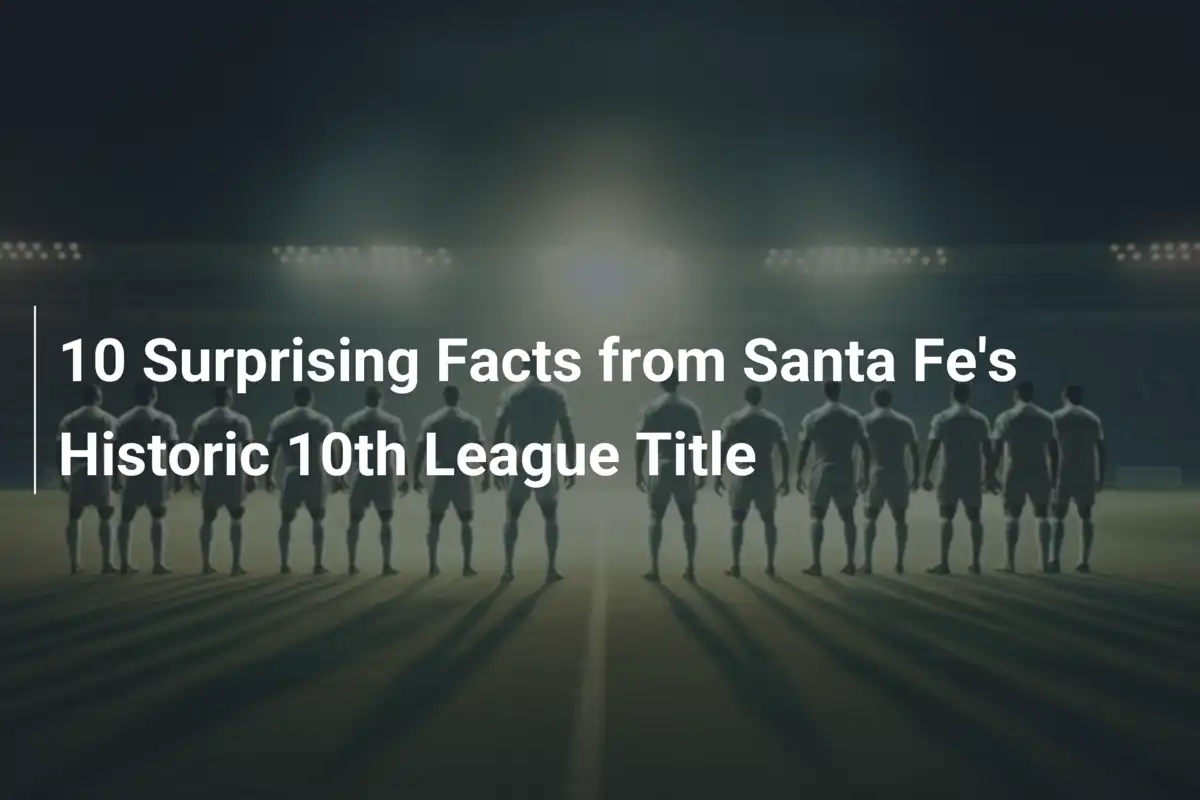 10 Surprising Facts from Santa Fe's Historic 10th League Title ...