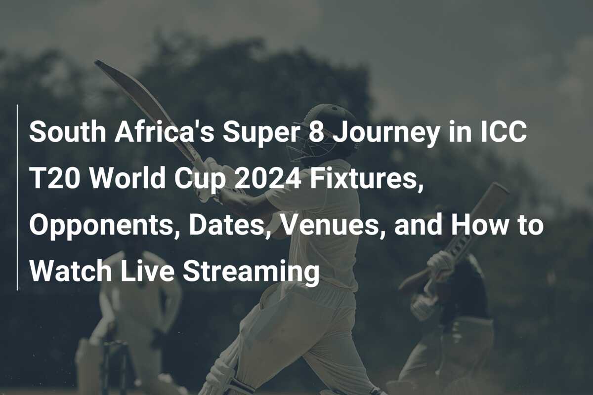 South Africas Super 8 Journey In Icc T20 World Cup 2024 Fixtures