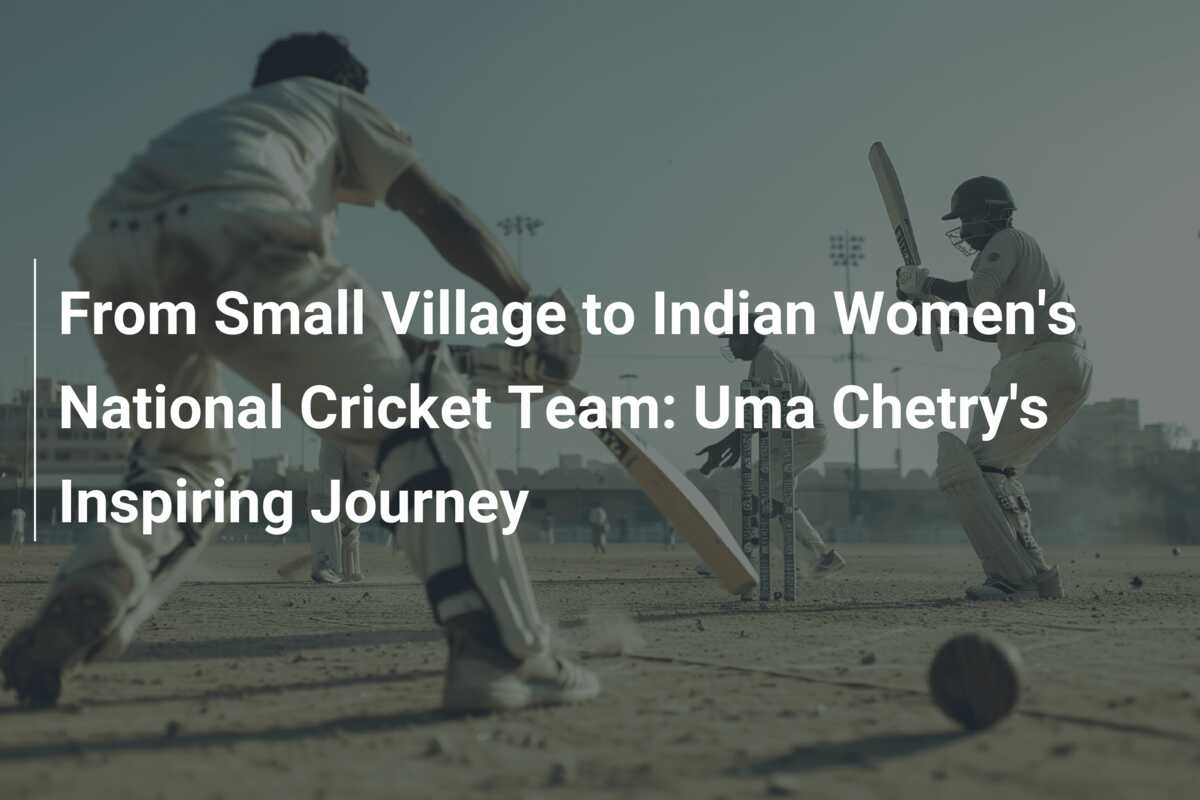 From Small Village to Indian Women's National Cricket Team: Uma Chetry ...