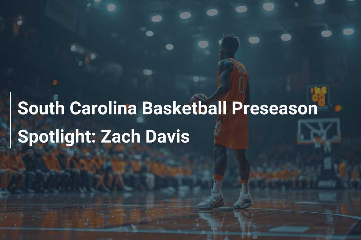 South Carolina Basketball Preseason Spotlight: Zach Davis - footboom1.com