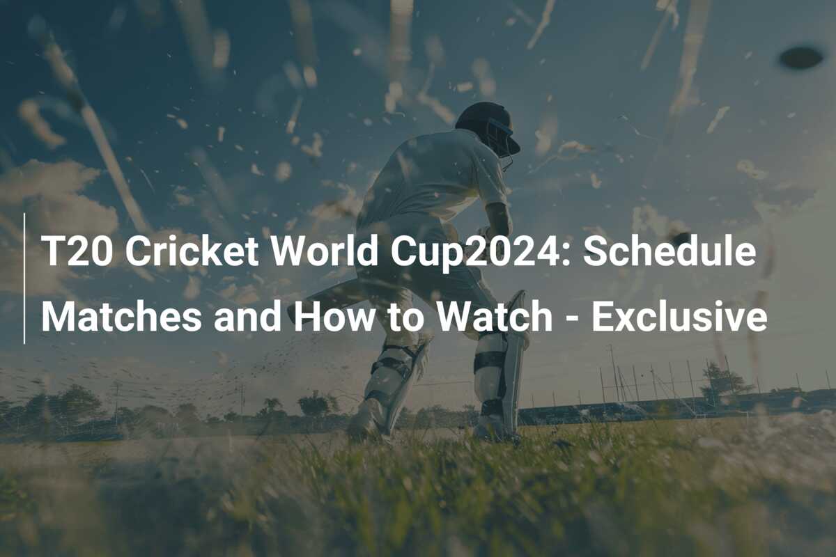 T20 Cricket World Cup2024: Schedule Matches and How to Watch ...