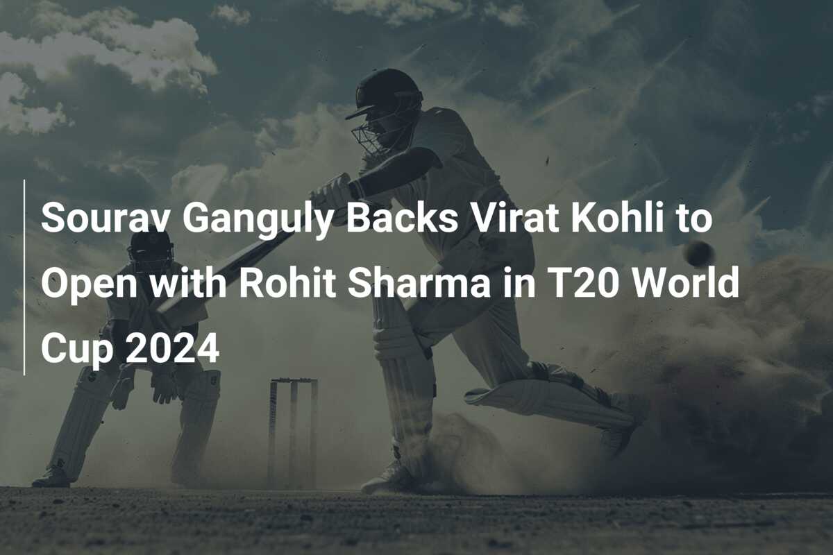 Sourav Ganguly Backs Virat Kohli to Open with Rohit Sharma in T20 World Cup 2024 - azscore.com