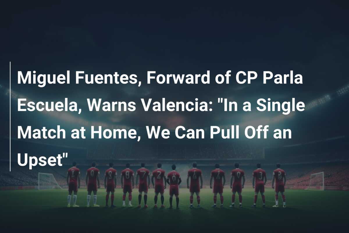 Miguel Fuentes, Forward of CP Parla Escuela, Warns Valencia: "In a ...