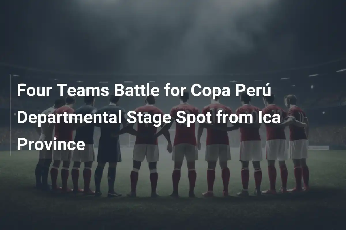 Four Teams Battle for Copa Perú Departmental Stage Spot from Ica ...