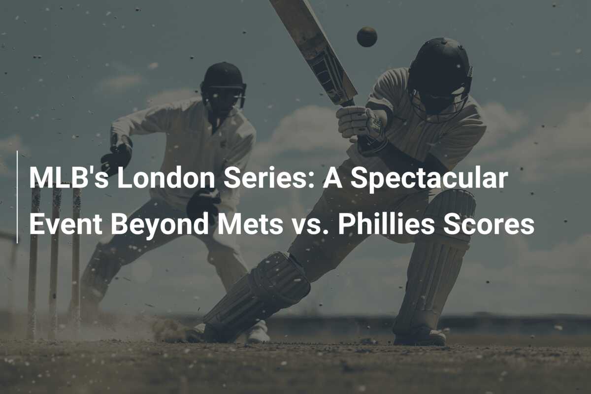 MLB's London Series: A Spectacular Event Beyond Mets vs. Phillies ...