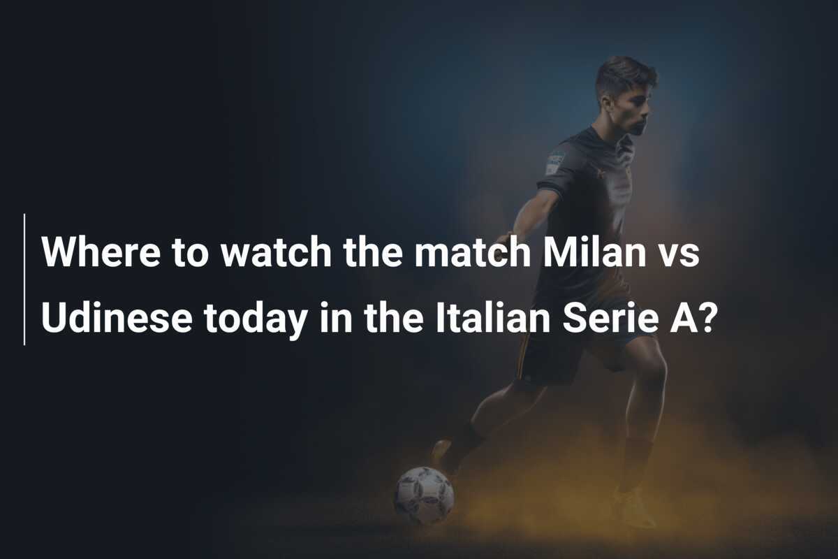 Where to watch the match Milan vs Udinese today in the Italian Serie A footboom1