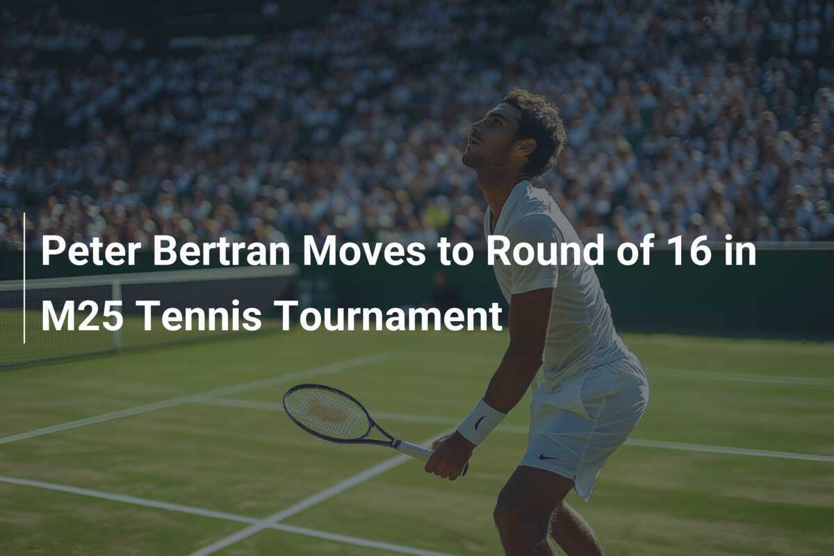 Peter Bertran Moves to Round of 16 in M25 Tennis Tournament - footboom1.com
