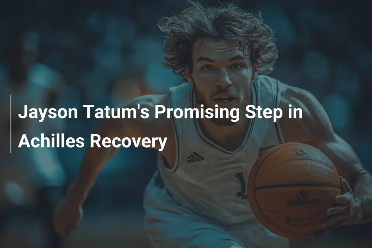 Jayson Tatum's Promising Step in Achilles Recovery - footboom1.com