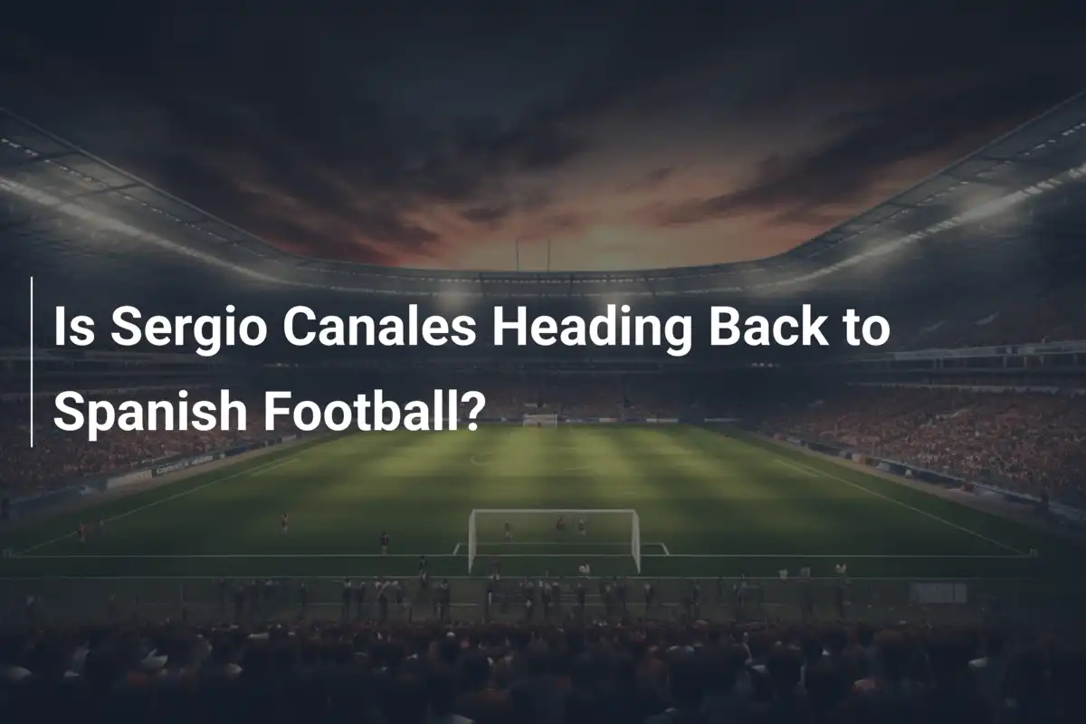 Is Sergio Canales Heading Back to Spanish Football? - footboom1.com