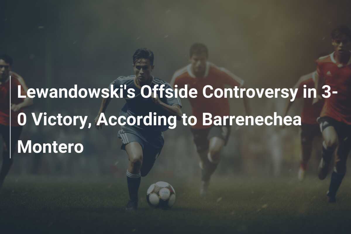 Lewandowski's Offside Controversy in 3-0 Victory, According to ...