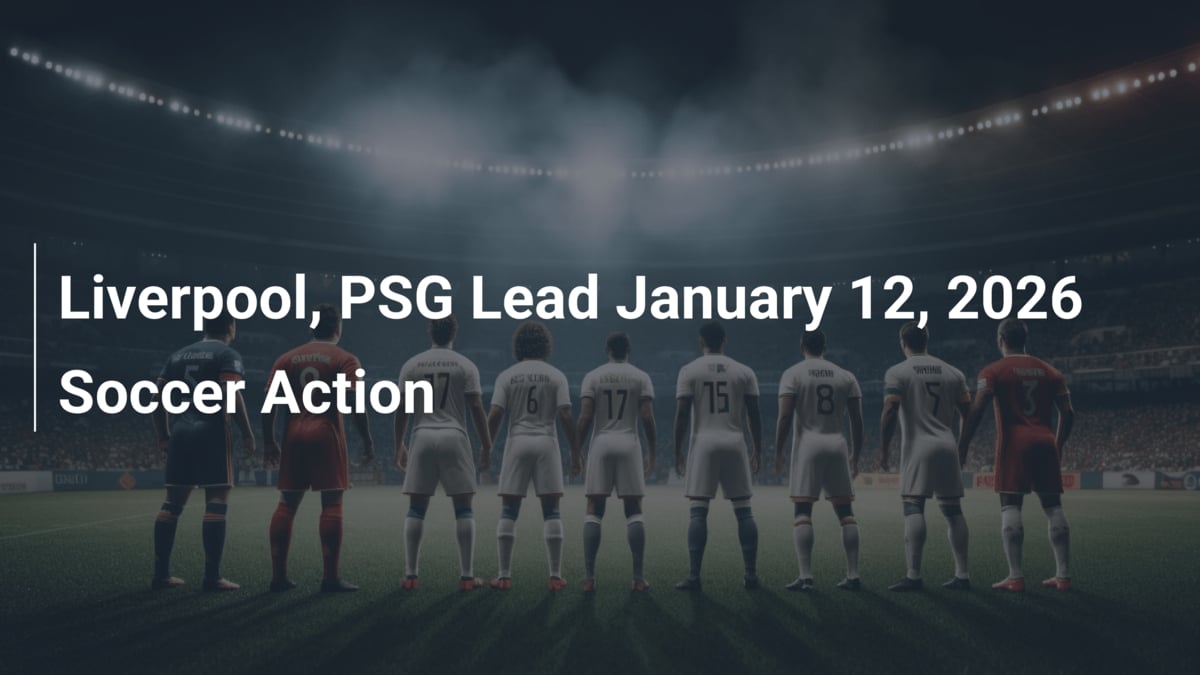 Liverpool, PSG Lead January 12, 2026 Soccer Action - footboom1.com