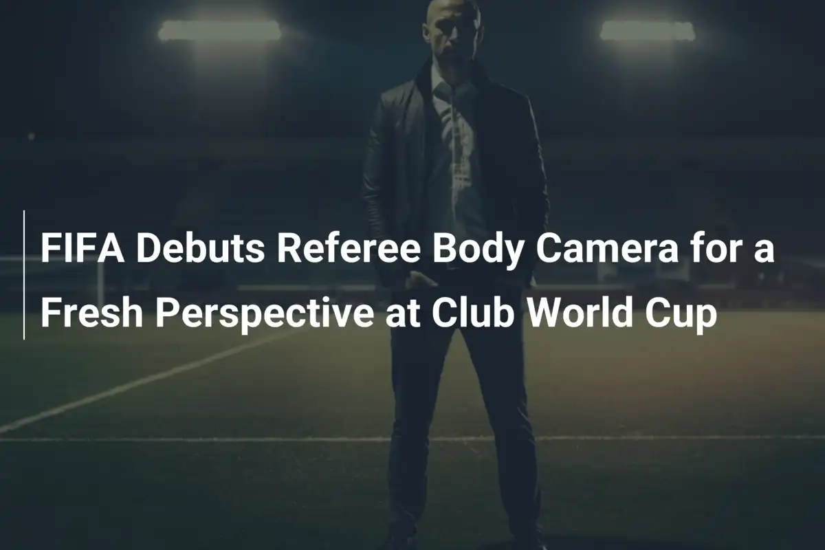 FIFA Debuts Referee Body Camera for a Fresh Perspective at Club World ...