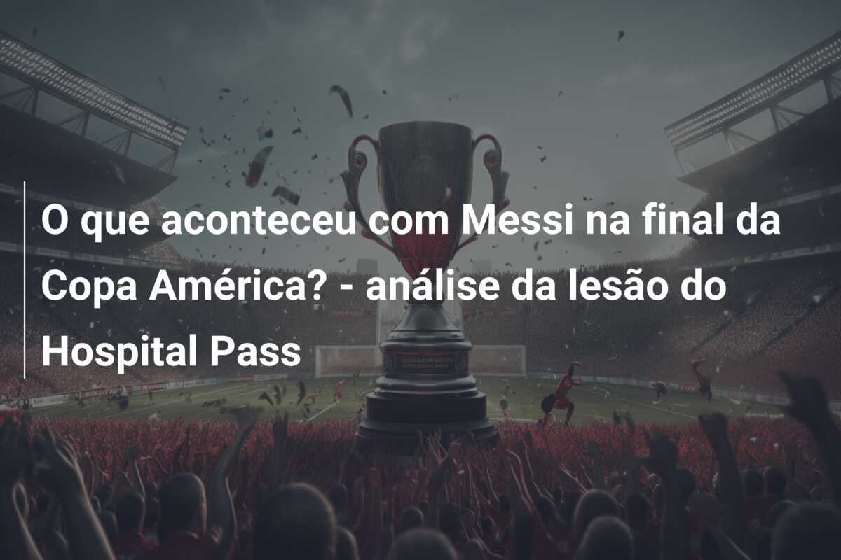 O que aconteceu com Messi na final da Copa América? – análise da lesão ...