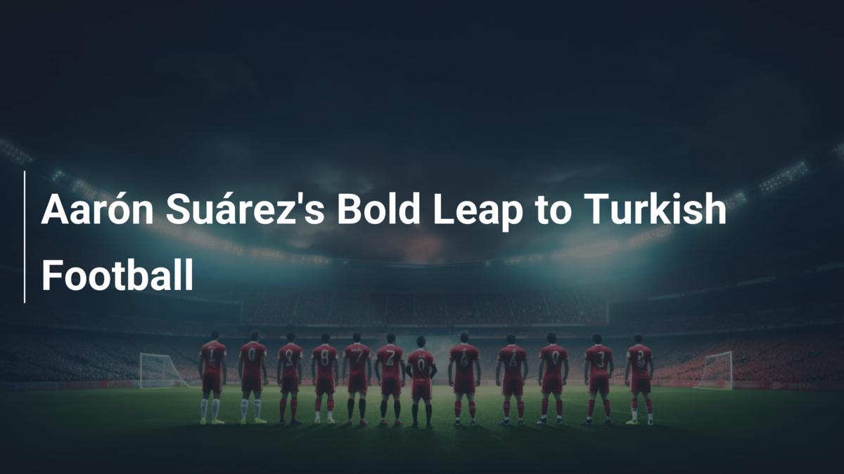 Aarón Suárez's Bold Leap to Turkish Football - footboom1.com
