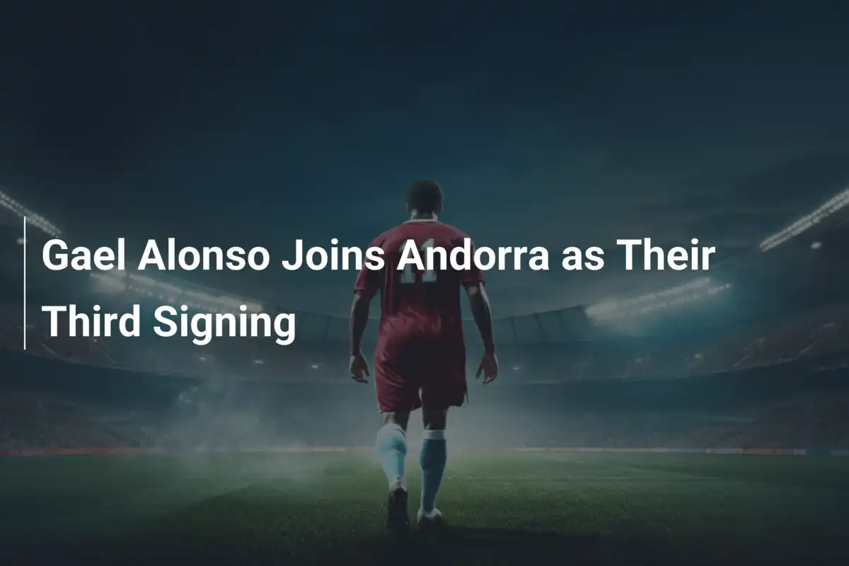 Gael Alonso Joins Andorra as Their Third Signing - footboom1.com