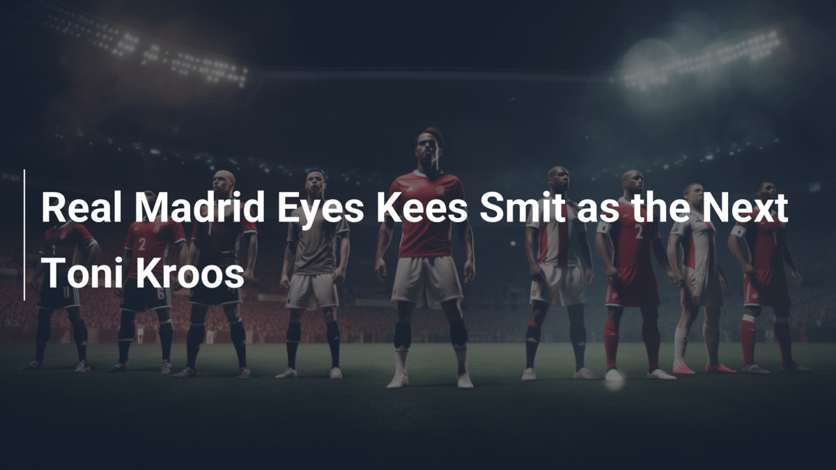 Real Madrid Eyes Kees Smit as the Next Toni Kroos - footboom1.com