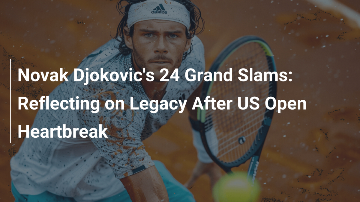 Novak Djokovic's 24 Grand Slams: Reflecting on Legacy After US Open ...