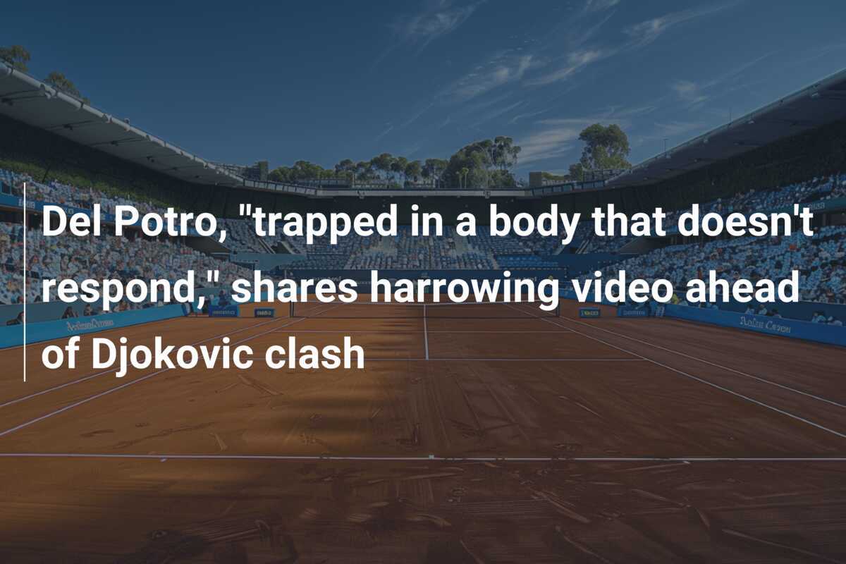 Del Potro, "trapped in a body that doesn't respond," shares harrowing ...
