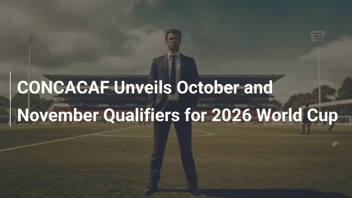 CONCACAF Unveils October and November Qualifiers for 2026 World Cup ...