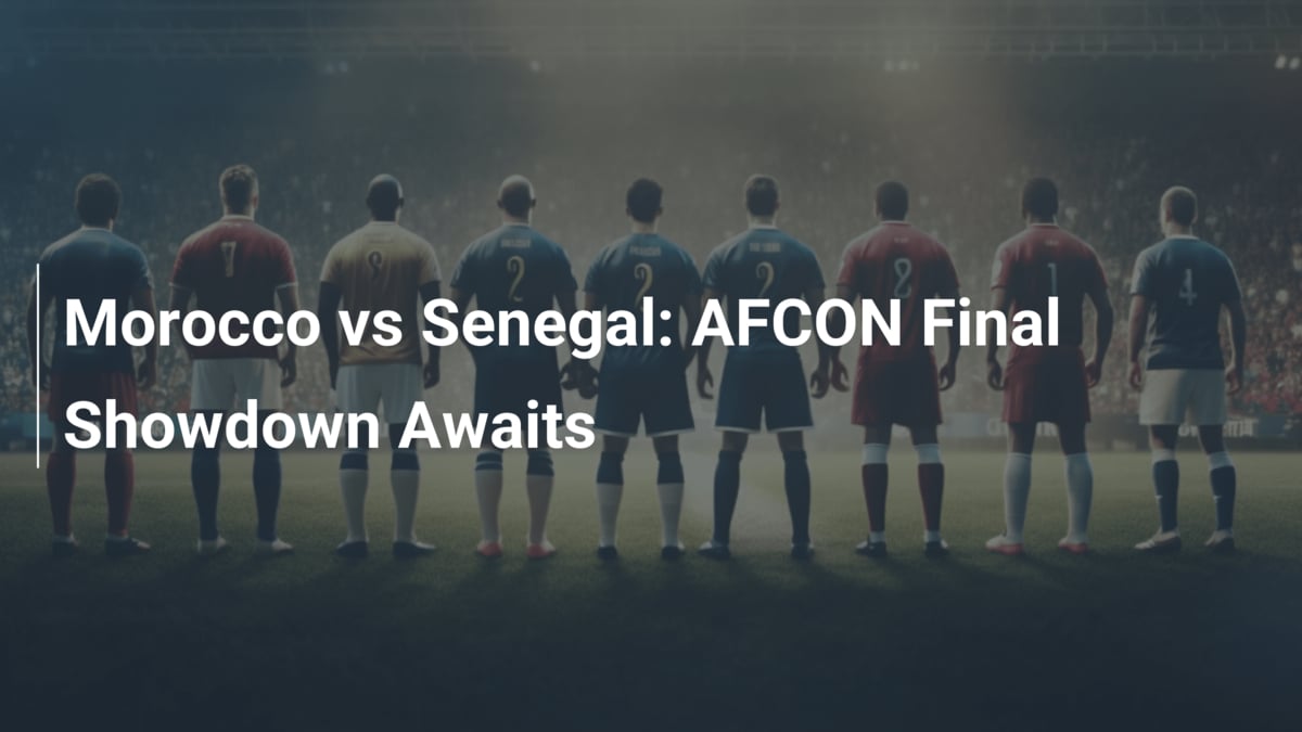 Marokko vs. Senegal: AFCON-Finale naht - footboom1.com