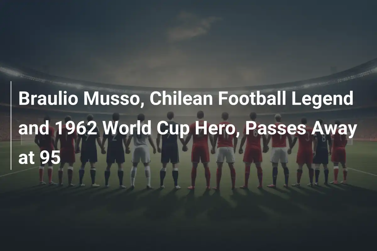 Braulio Musso, Chilean Football Legend and 1962 World Cup Hero, Passes ...