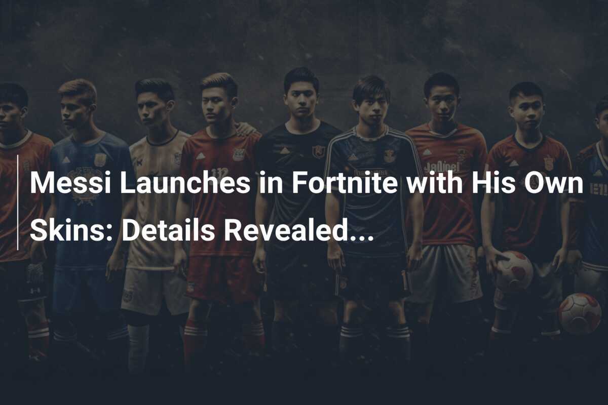 Messi Launches in Fortnite with His Own Skins: Details Revealed ...