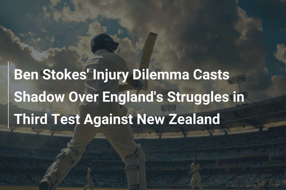 Blessuredilemma van Ben Stokes Werpt Schaduw over Engeland's Strijd in ...