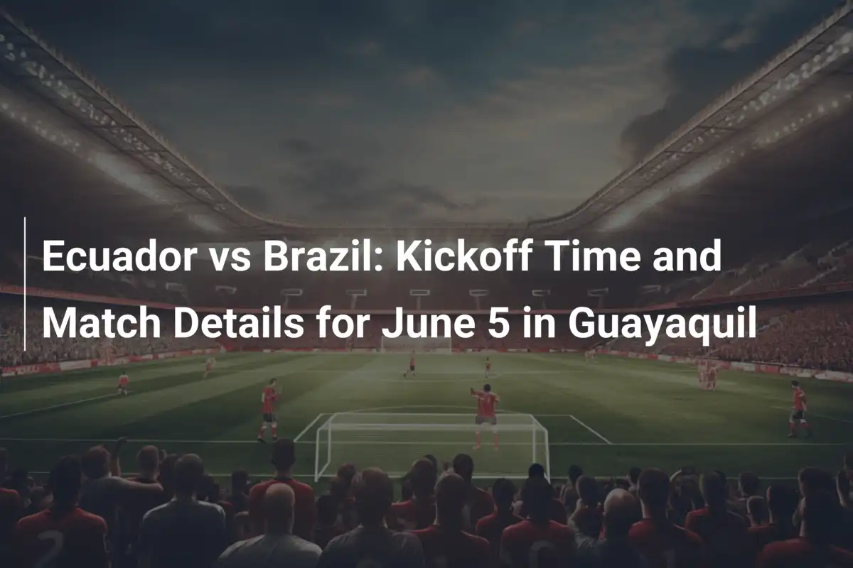Ecuador vs Brazil: Kickoff Time and Match Details for June 5 in ...