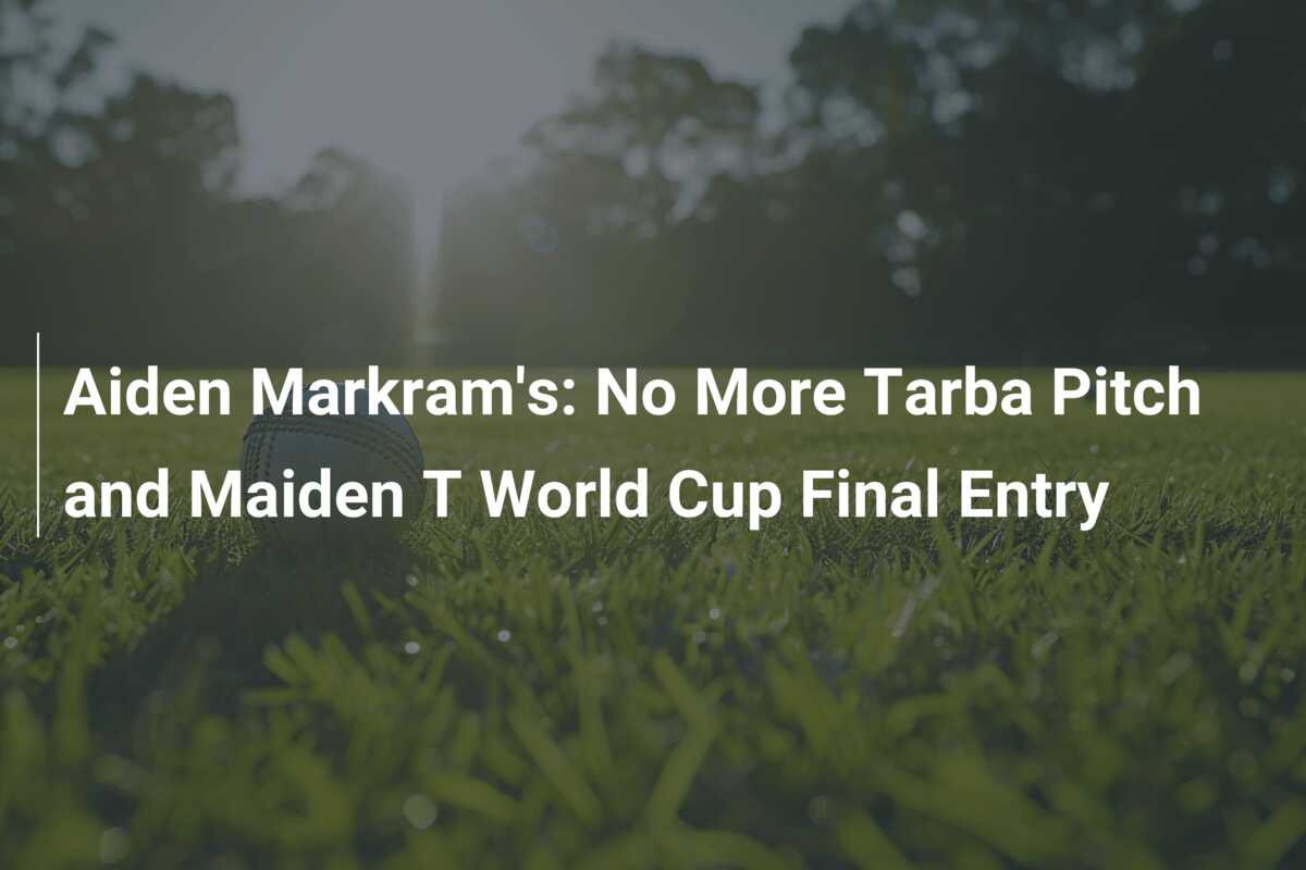 Aiden Markram's: No More Tarba Pitch and Maiden T World Cup Final Entry ...