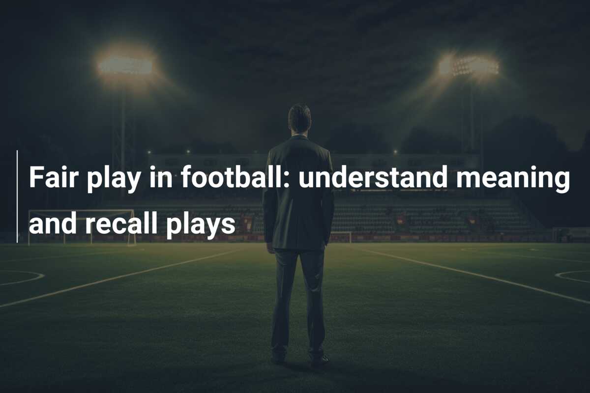 Fair play in football: understand meaning and recall plays - azscore.com
