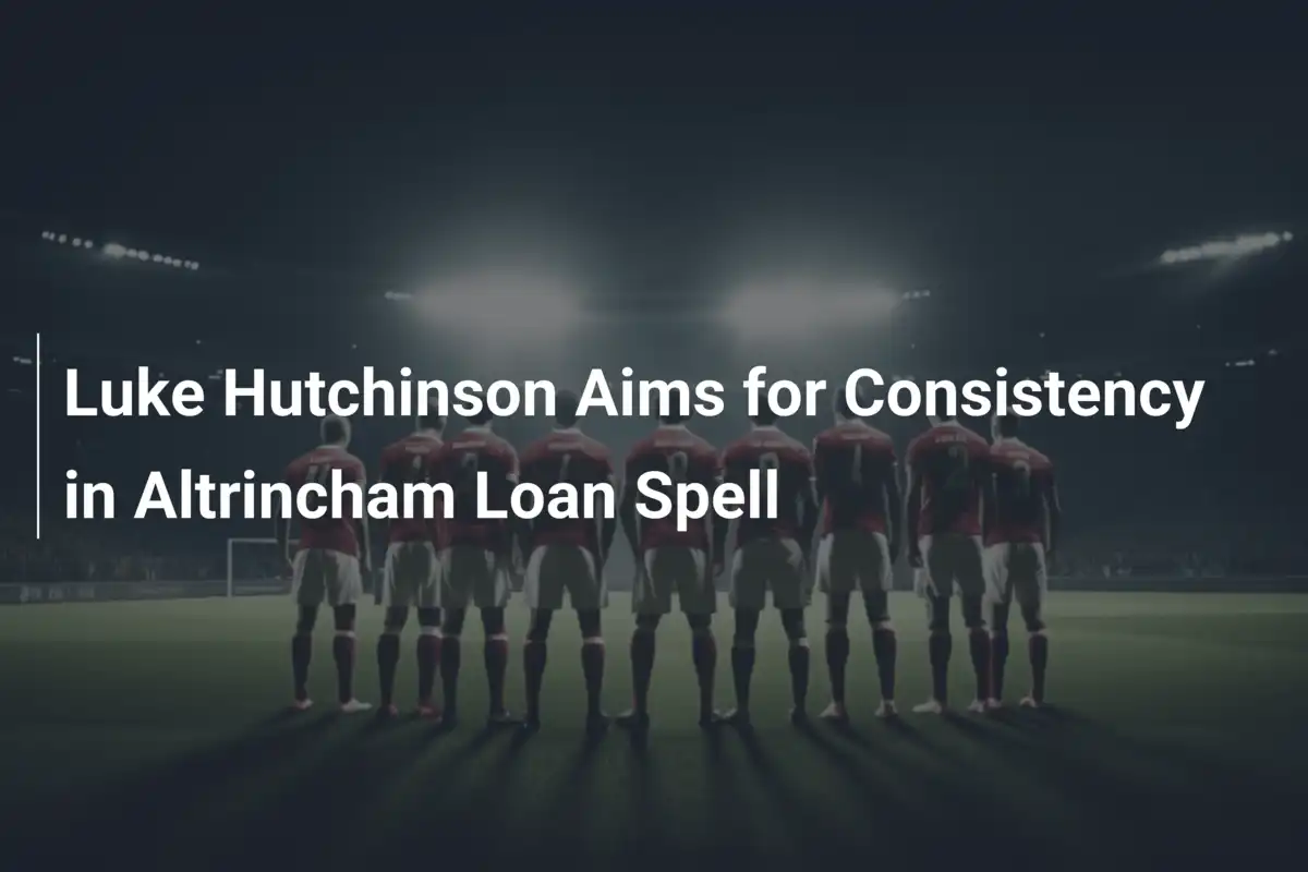 Luke Hutchinson Aims for Consistency in Altrincham Loan Spell ...