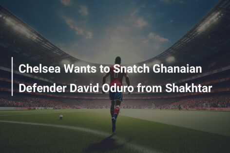 Chelsea Wants to Snatch Ghanaian Defender David Oduro from Shakhtar ...