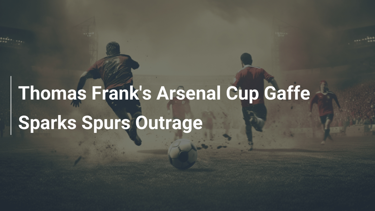 Thomas Frank's Arsenal Cup Gaffe Sparks Spurs Outrage - footboom1.com