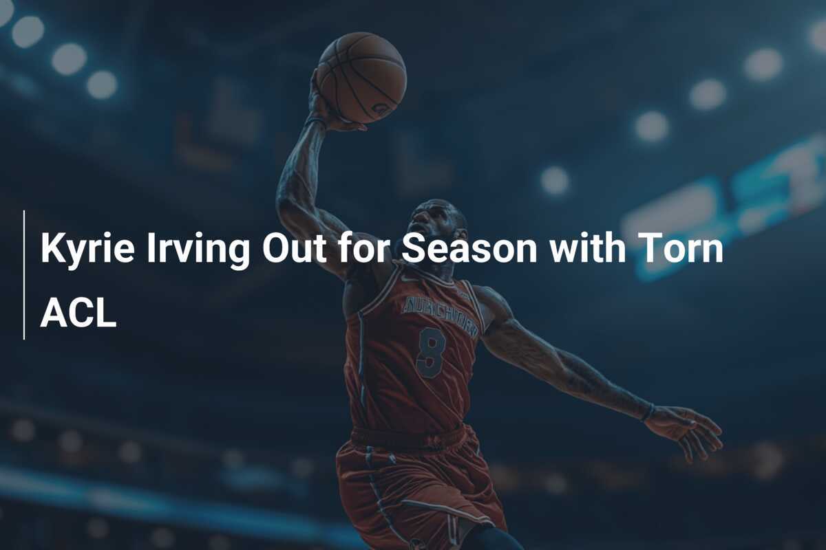 Kyrie Irving Out for Season with Torn ACL - footboom1.com