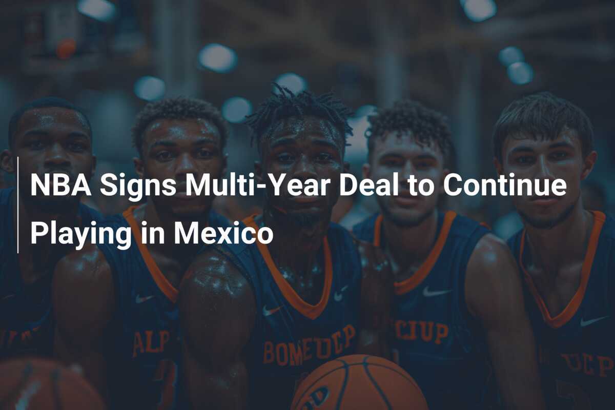 NBA Signs Multi-Year Deal to Continue Playing in Mexico - footboom1.com