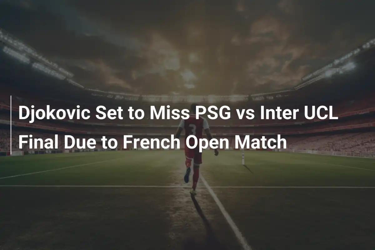 ジョコビッチ、全仏オープンの試合でPSG対インテルのUCL決勝を生観戦できず - footboom1.com