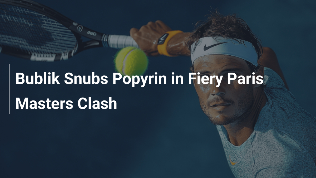 Bublik ignoriert Popyrin in hitzigem Paris Masters-Duell - footboom1.com