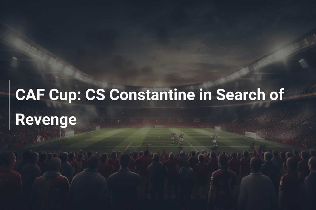 Coupe CAF : CS Constantine en quête de revanche - footboom1.com