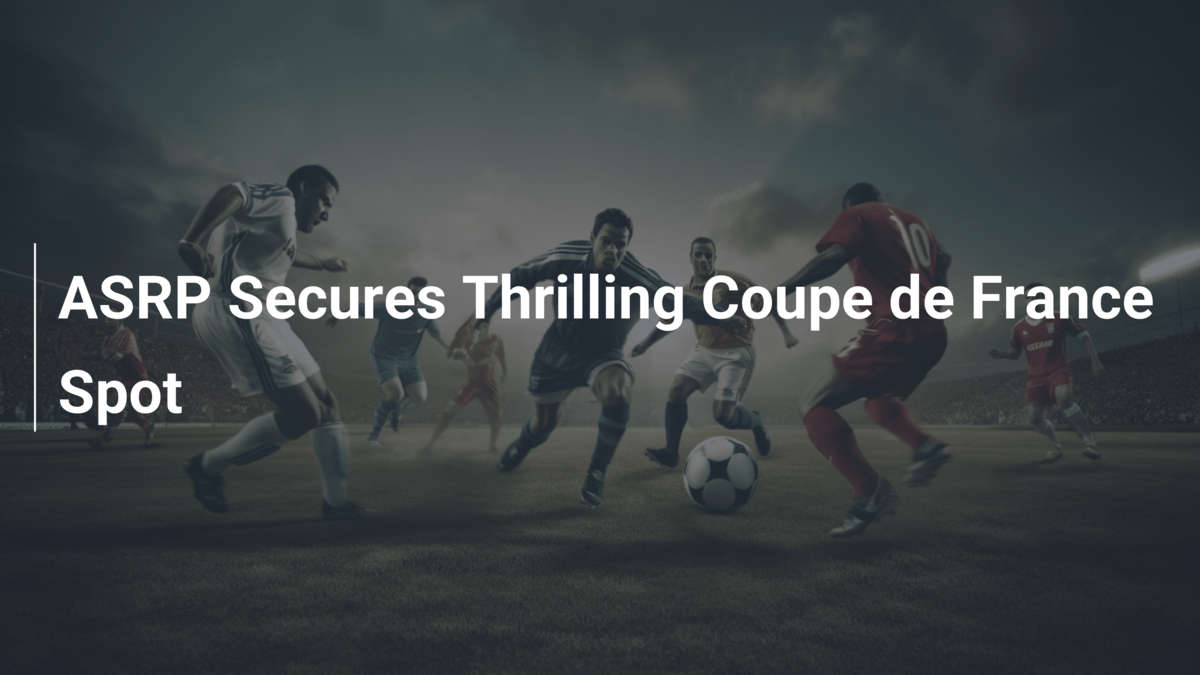 ASRP Conquista il Terzo Turno di Coppa di Francia - footboom1.com