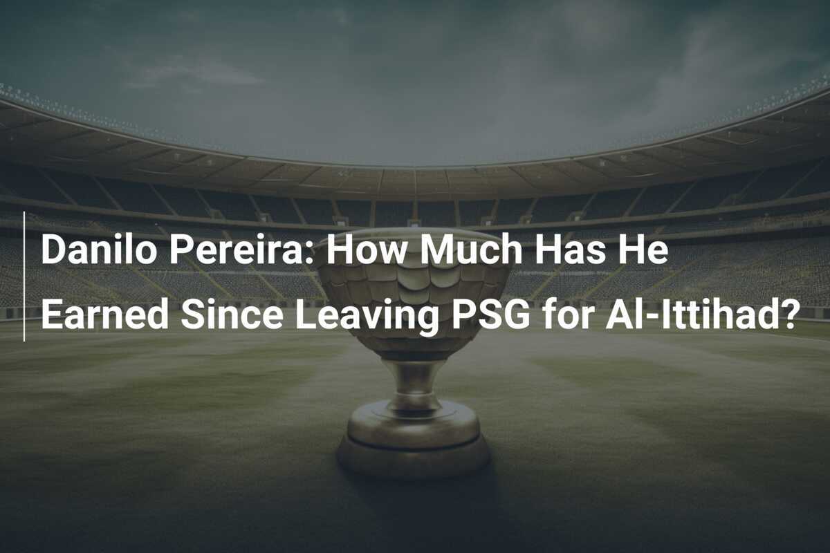 Danilo Pereira: How Much Has He Earned Since Leaving PSG for Al-Ittihad ...