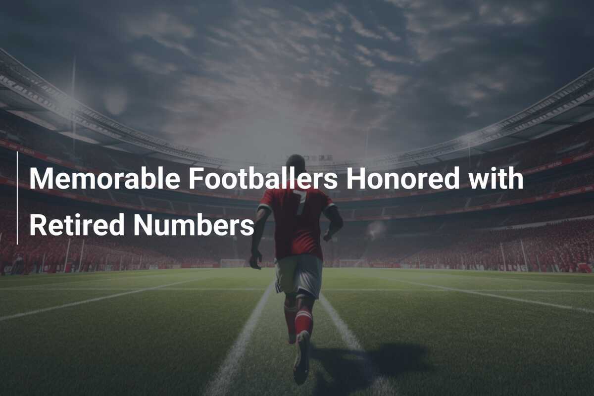 Memorable Footballers Honored with Retired Numbers - footboom1.com