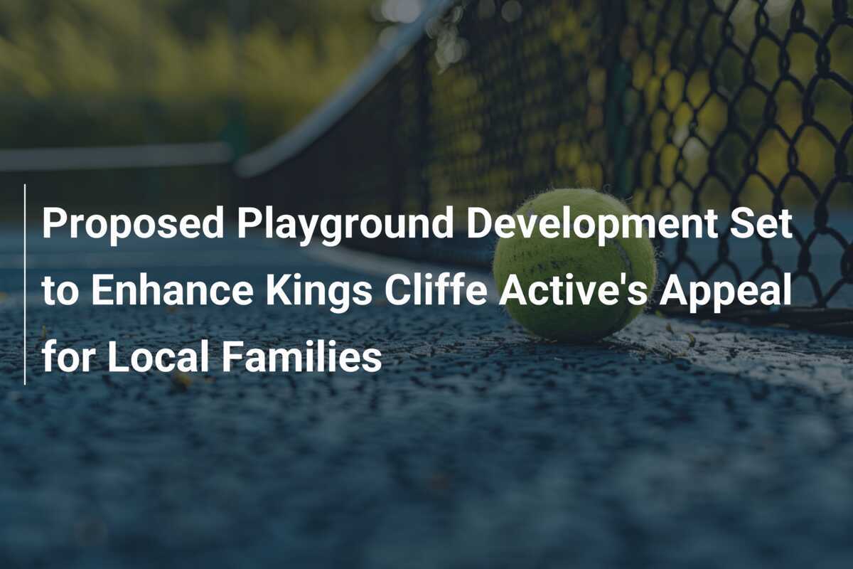 Proposed Playground Development Set to Enhance Kings Cliffe Active's ...