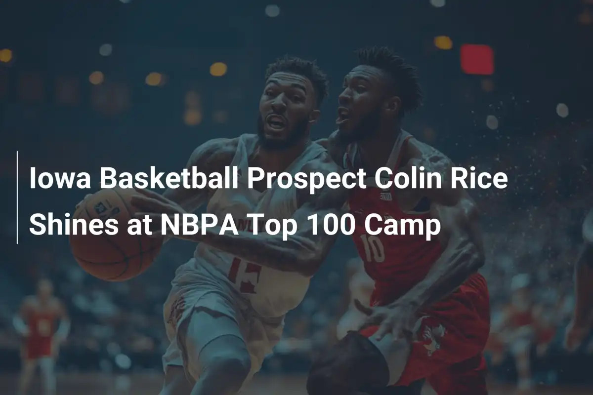 Promessa do Basquete de Iowa, Colin Rice, Brilha no NBPA 100 Camp ...