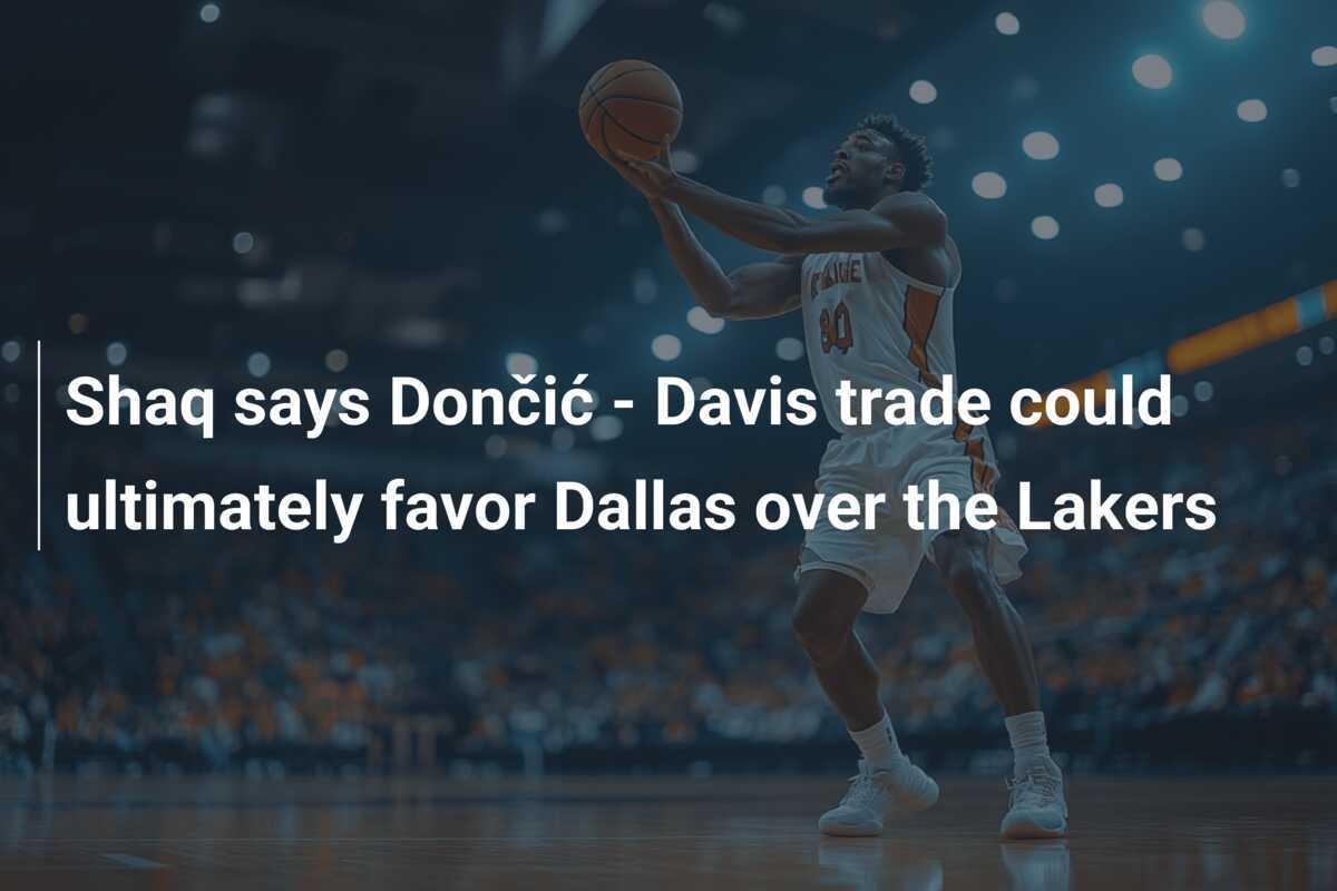 Shaq déclare que le transfert Dončić - Davis pourrait finalement ...