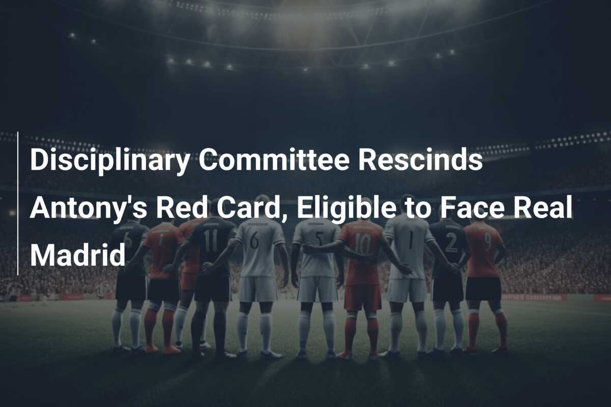 Disciplinary Committee Rescinds Antony's Red Card, Eligible to Face ...