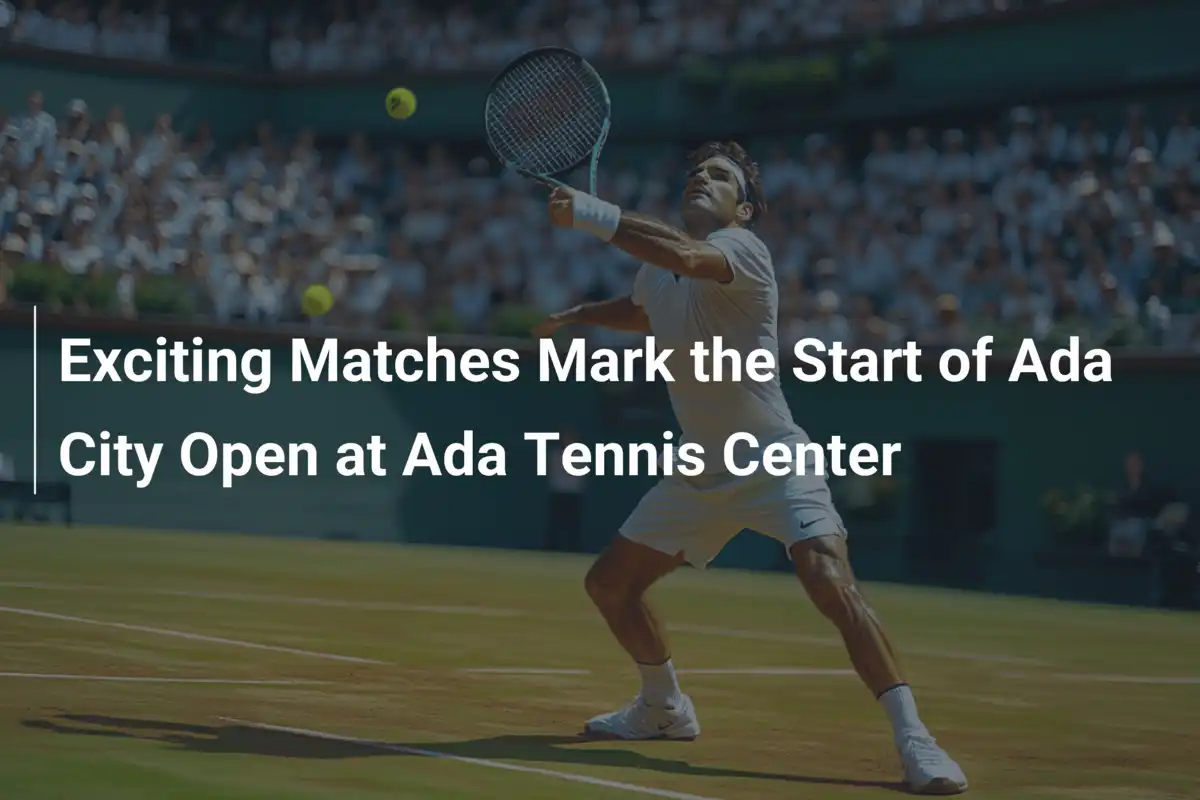 Exciting Matches Mark the Start of Ada City Open at Ada Tennis Center ...
