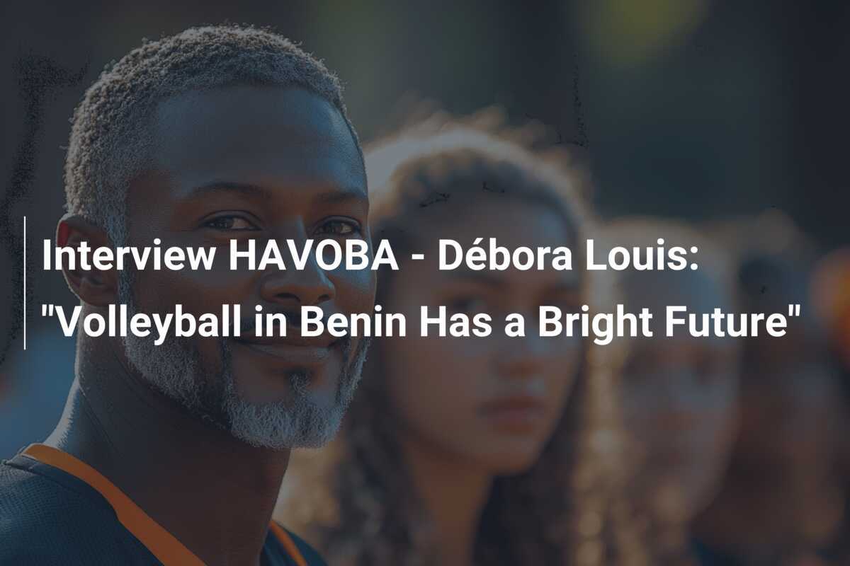Interview HAVOBA - Débora Louis: "Volleyball in Benin Has a Bright ...