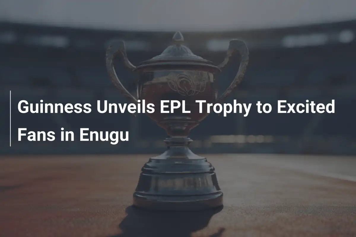 Guinness Unveils EPL Trophy to Excited Fans in Enugu - footboom1.com